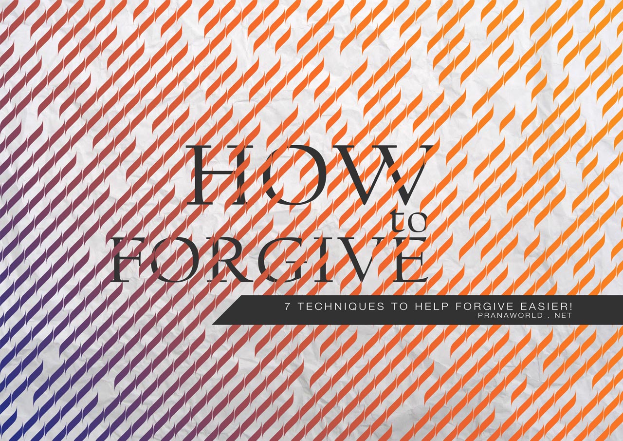 How to Forgive? 7 Techniques to Help Forgive Easier - Prana World