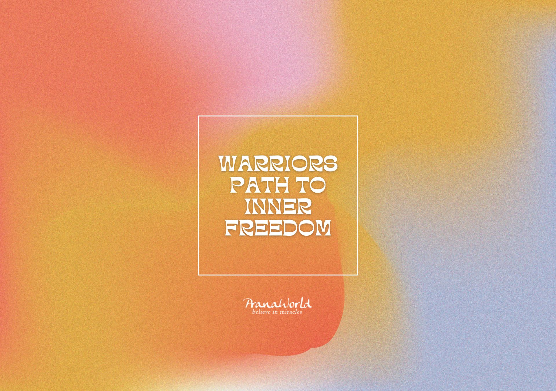 The Warrior’s Path to Inner Freedom - Prana World
